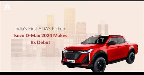 India S First ADAS Pickup Isuzu D Max 2024 Makes Its Debut Maxabout