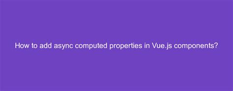 how to add async computed properties in vue js components