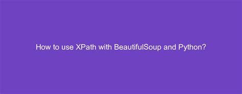 how to use xpath with beautifulsoup and python