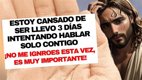 DIOS TE HABLA HOY HACE 3 DIAS QUE ESTOY INTENTANDO DECIRTE ESTO