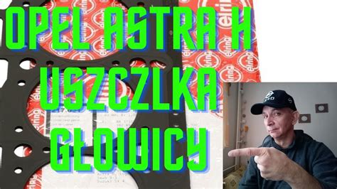 Opel Astra H Zafira B Uszczelka Pod G Owic Czy Aby Na Pewno Objawy