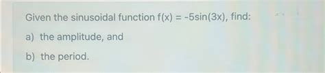 solved given the sinusoidal function f x 5sin 3x
