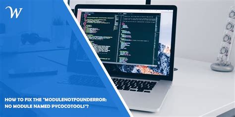 How To Fix The Modulenotfounderror No Module Named Pycocotools