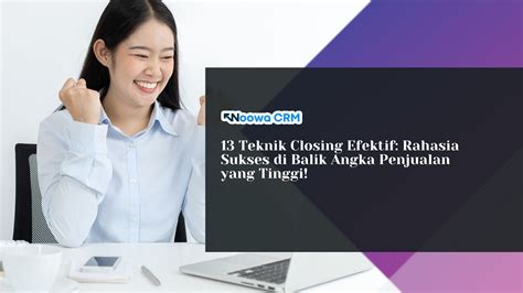 13 Teknik Closing Efektif Rahasia Sukses Penjualan Yang Tinggi