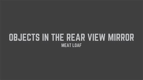 Meat Loaf Objects In The Rear View Mirror May Appear Closer Than They