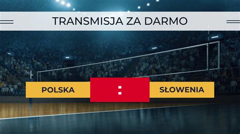 Polska Słowenia za darmo Gdzie oglądać siatkarki Transmisja 18 08 2023