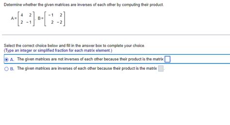 solved determine whether the given matrices are inverses of