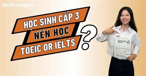 Học sinh cấp 3 nên học TOEIC hay IELTS sẽ có lợi hơn