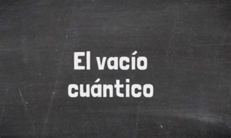 Qu Es El Vac O Cu Ntico Naukas