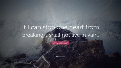 Emily Dickinson Quote If I Can Stop One Heart From Breaking I Shall Not Live In Vain”