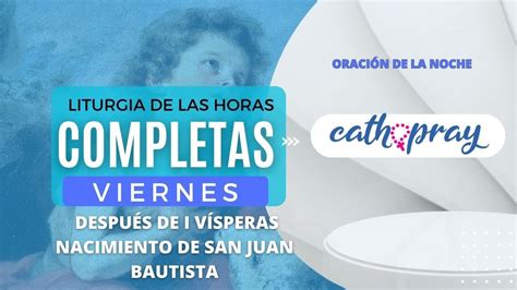 Oración de la noche Completas VIERNES 23 DE JUNIO 2023 Natividad de