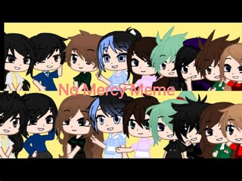 No Mercy Meme Gacha Club Ft The Genderbends Of The Crew Read Desc