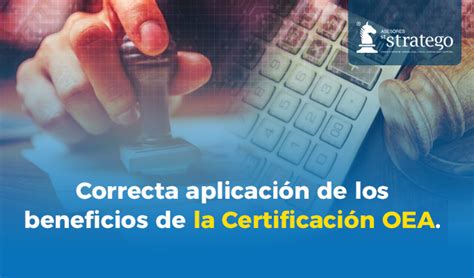 Aplicación de los beneficios de la Certificación OEA Asesores Stratego