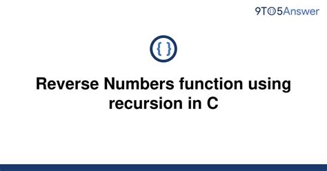 [solved] reverse numbers function using recursion in c 9to5answer