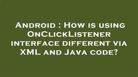 android how is using onclicklistener interface different via xml and java code youtube