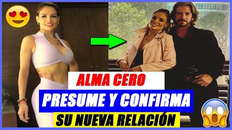 ALMA CERO PRESUME Y CONFIRMA SU NUEVA RELACIÓN QUIÉN ES SU NOVIO