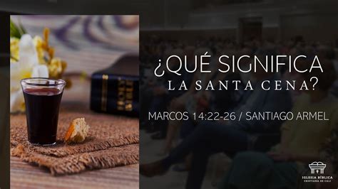 Qu Significa La Santa Cena Marcos Santiago Armel Youtube