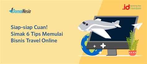 Siap Siap Cuan Simak 6 Tips Memulai Bisnis Travel Online DomaiNesia