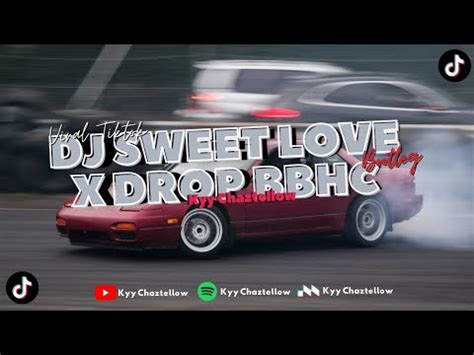 Dj Sweet Love X Drop Bbhc Jj Full Bass Kane Kyy Chaztellow