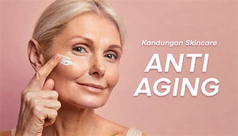 Kandungan Skincare Anti Aging Yang Ampuh Cegah Penuaan Dini