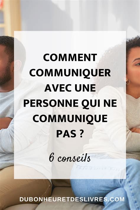 Comment Communiquer Avec Une Personne Qui Ne Communique Pas 6 Conseils