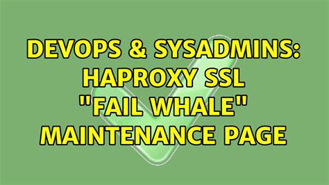 DevOps SysAdmins Haproxy SSL Fail Whale Maintenance Page 3