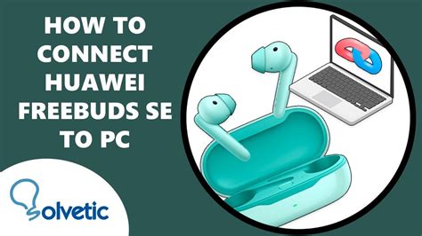 How To Connect My Huawei FreeBuds SE To My PC How To Use Huawei