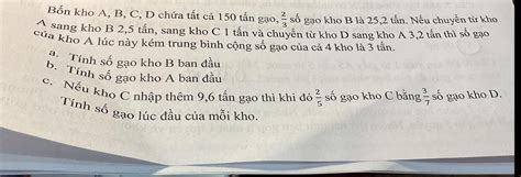 Bốn kho A B C D chứa tất cả 150 tấn gạo ậ số gạo kho B là 25 2 tấn