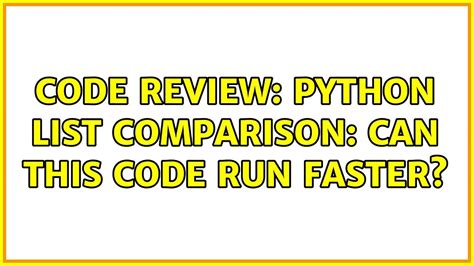 code review python list comparison can this code run faster 3 solutions youtube