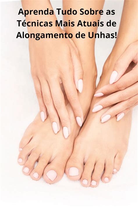 Aprenda Tudo Sobre as Técnicas Mais Atuais de Alongamento de Unhas