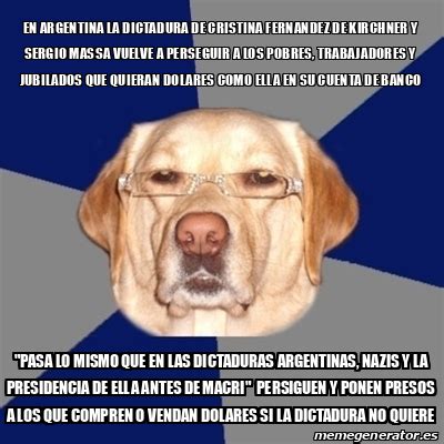 Meme Perro Racista En Argentina La Dictadura De Cristina Fernandez De