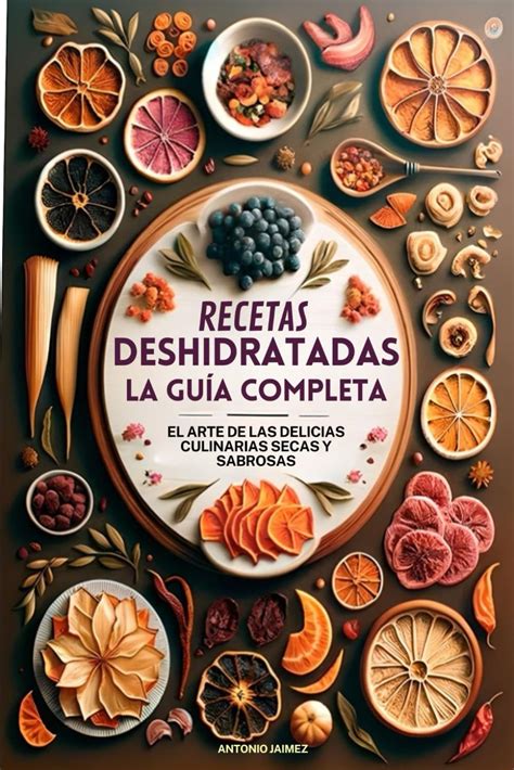 Recetas Deshidratadas La Guía Completa El Arte De Las Delicias