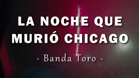 Banda Toro La Noche Que Muri Chicago Letra Youtube