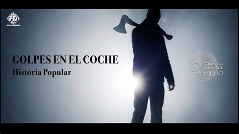 Cuando Conoc El Miedo Golpes En El Coche Historia Popular Youtube