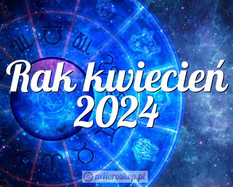 Horoskop Rak kwiecień 2024 horoskop miesięczny