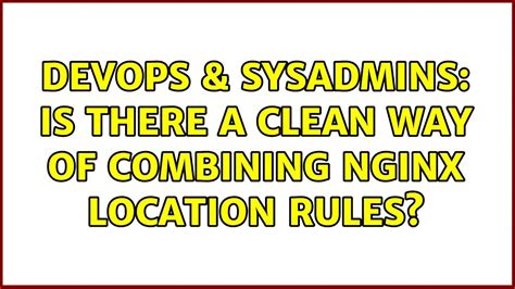 Devops Sysadmins Is There A Clean Way Of Combining Nginx Location