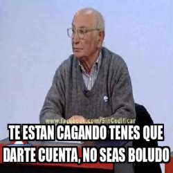 Meme Personalizado Te Estan Cagando Tenes Que Darte Cuenta No Seas