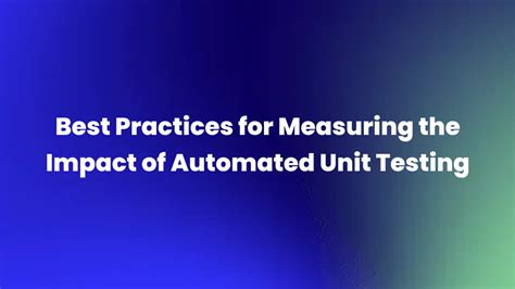 best practices for measuring the impact of automated unit testing machinet s blog