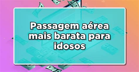 Passagem aérea mais barata para idosos Veja como funciona
