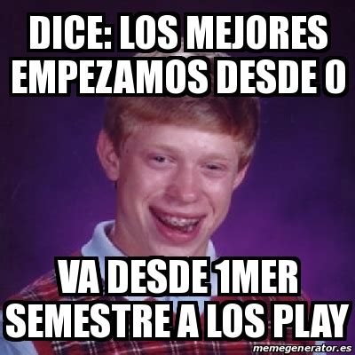 Meme Bad Luck Brian DICE LOS MEJORES EMPEZAMOS DESDE 0 VA DESDE 1MER