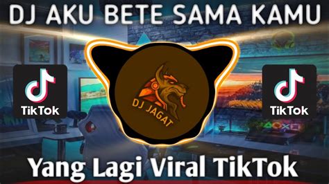 DJ AKU BETE SAMA KAMU DJ SLOW BASS DJ TIKTOK TERBARU 2022