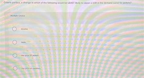Solved Ceteris Paribus A Change In Which Of The Following Chegg