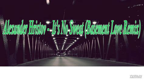 Alexander Hristov Its No Sweat Basement Love Remix YouTube