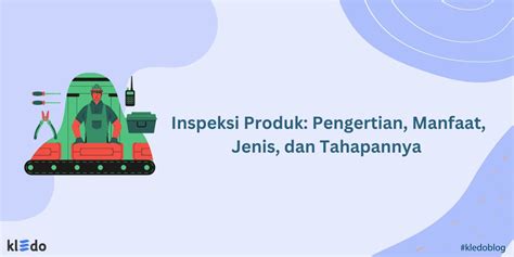 Inspeksi Produk Pengertian Manfaat Jenis Dan Tahapannya Kledo Blog