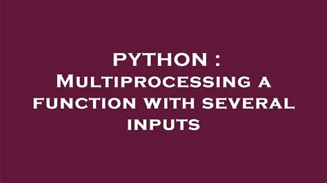 python multiprocessing a function with several inputs youtube