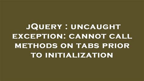 Jquery Uncaught Exception Cannot Call Methods On Tabs Prior To
