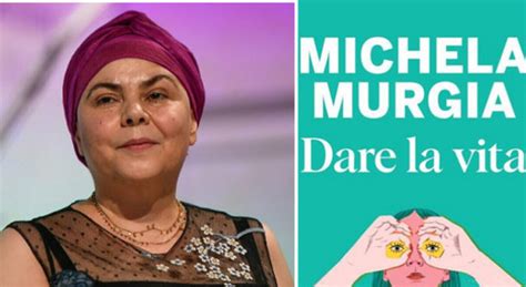 Michela Murgia Torna Con Il Suo Ultimo Libro Dare La Vita Dalla