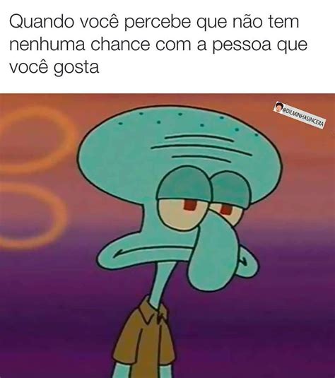 Quando você percebe que não tem nenhuma chance a pessoa que você
