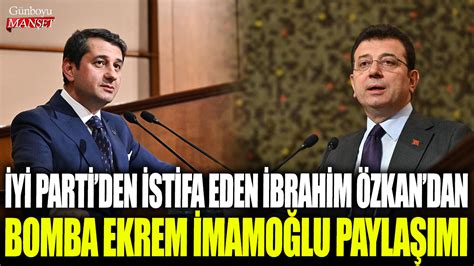 İYİ Parti den istifa eden İbrahim Özkan dan bomba Ekrem İmamoğlu paylaşımı