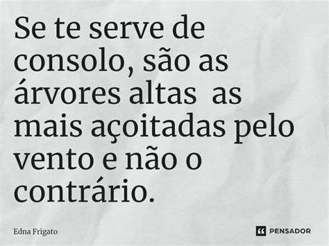 Se te serve de consolo são as Edna Frigato Pensador